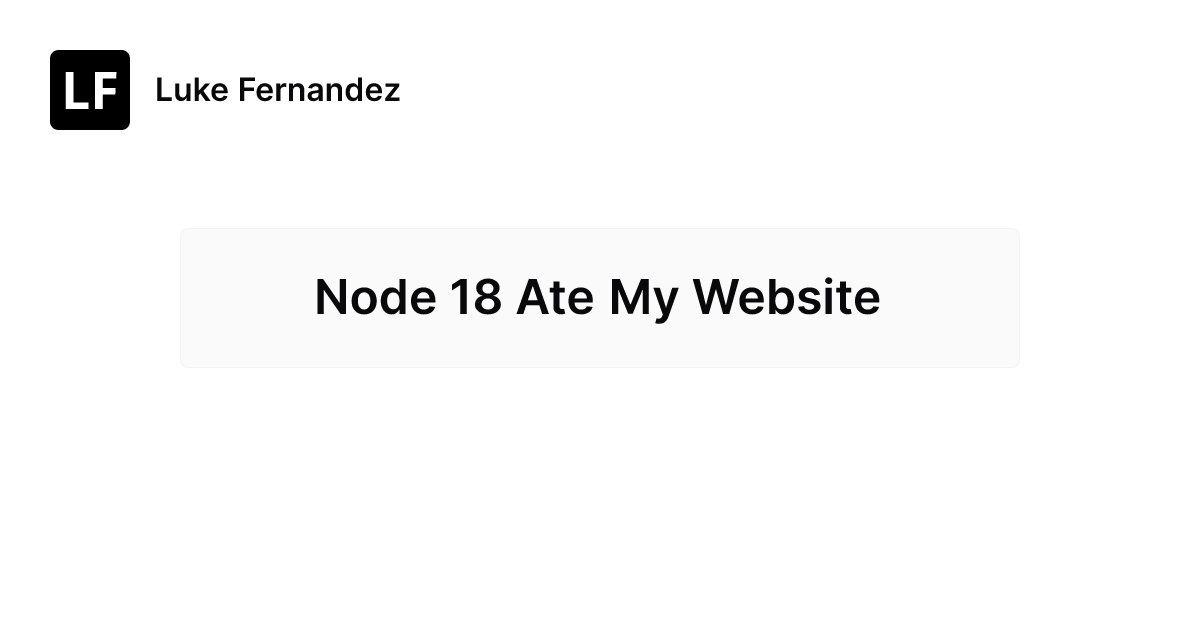Node 18 Ate My Website | Luke Fernandez